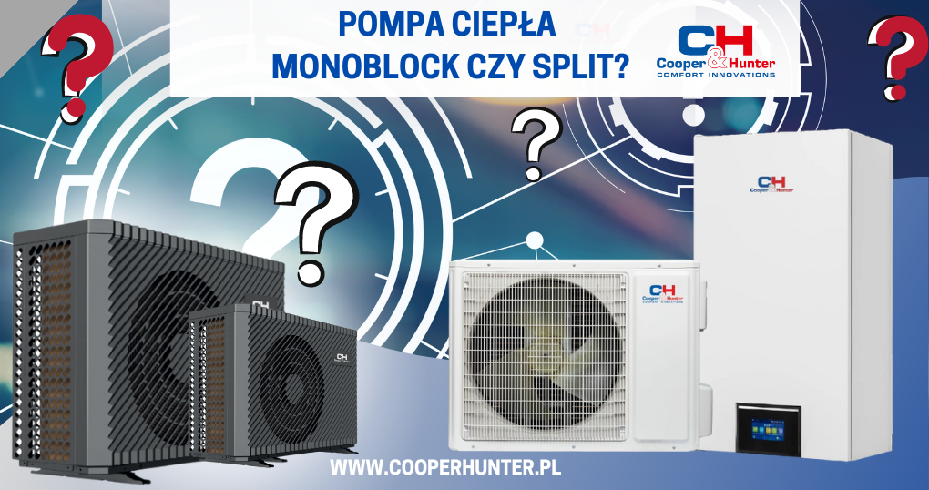 Pompa ciepła monoblock czy split? Jaką wybrać? Cooper&Hunter doradzi ...